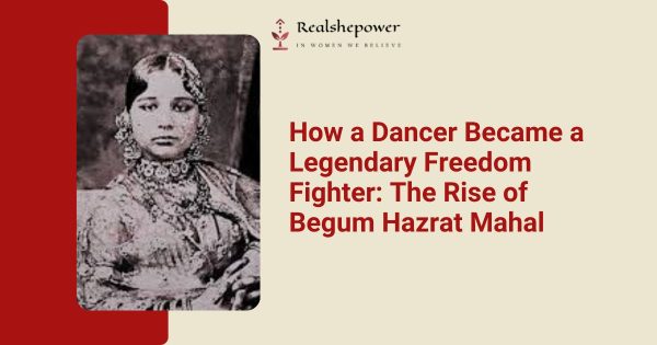 Begum Hazrat Mahal: The Fearless Warrior Queen Of 1857