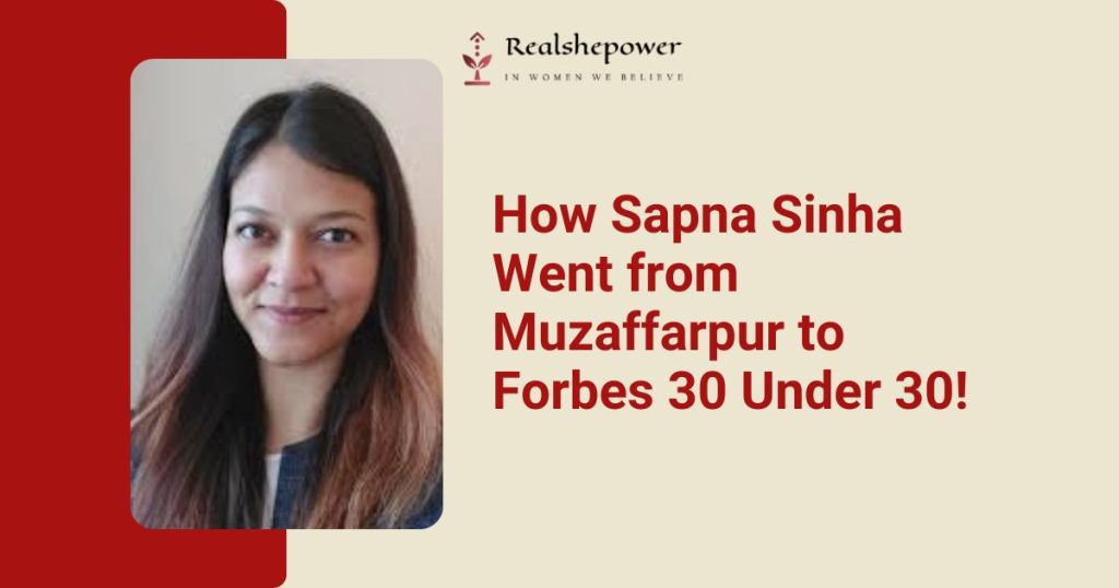 Sapna Sinha: Bihar's Trailblazer On Forbes 30 Under 30
