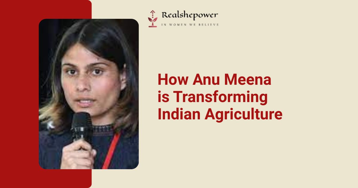 Anu Meena’s Bold Agritech Vision Transforms Lives Of Thousands Of Indian Farmers