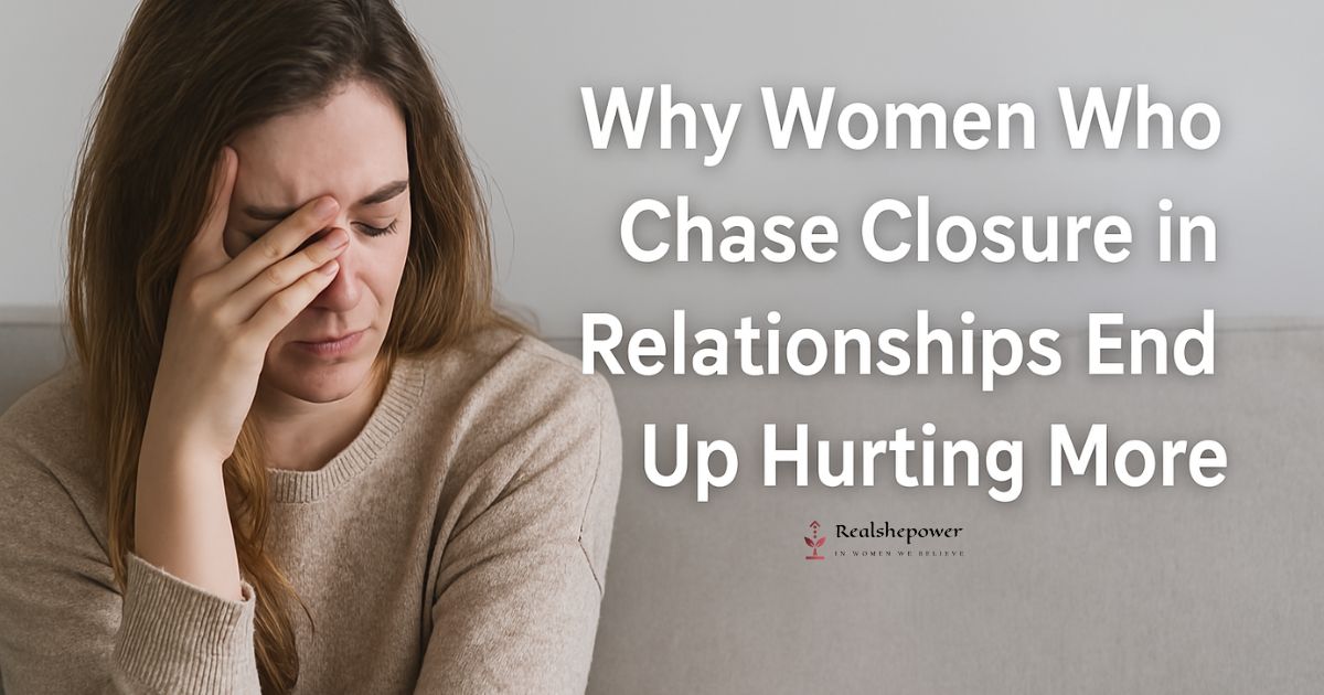 Why Women Who Chase Closure In Relationships End Up Hurting More